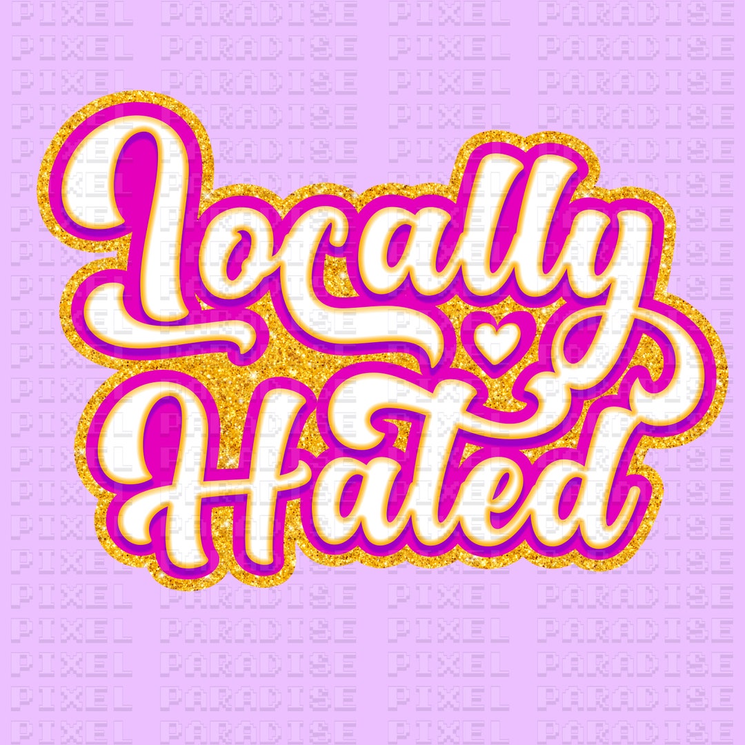 Locally Hated Png, Girly Png, Baddie Png, Trashy Png, Womens Png ...