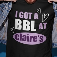 I Got A BBL at Claire's Meme Shirt, Ironic Tee Shirts, Funny Saying Gag ...