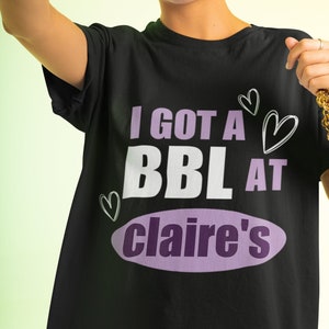 I Got A BBL at Claire's Meme Shirt, Ironic Tee Shirts, Funny Saying Gag ...