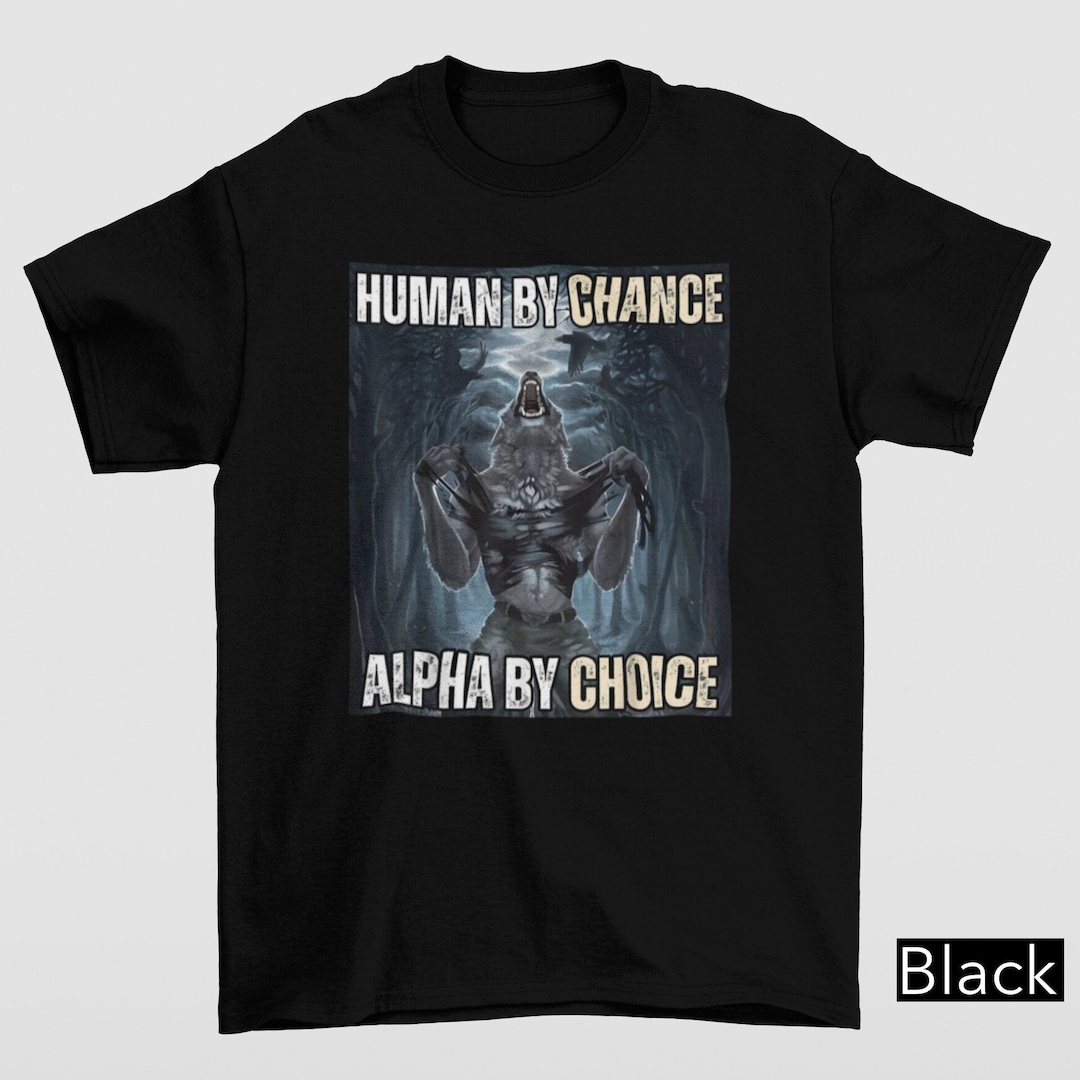 Human by Chance Alpha by Choice Shirt, Alpha by Choice Shirt, Funny ...