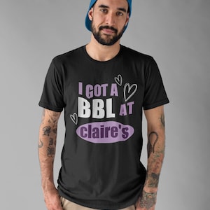 I Got A BBL at Claire's Meme Shirt, Ironic Tee Shirts, Funny Saying Gag ...