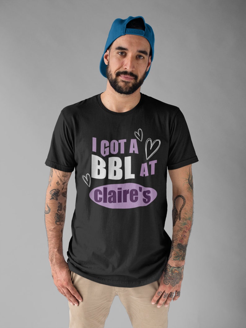 I Got A BBL at Claire's Meme Shirt, Ironic Tee Shirts, Funny Saying Gag ...