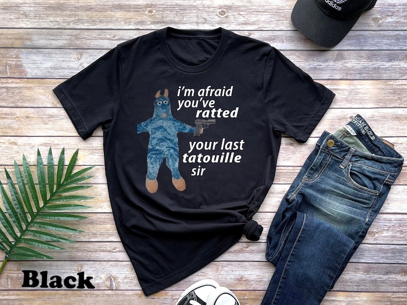I'm Afraid You've Ratted Your Last Tatouille Sir Meme Shirt ...