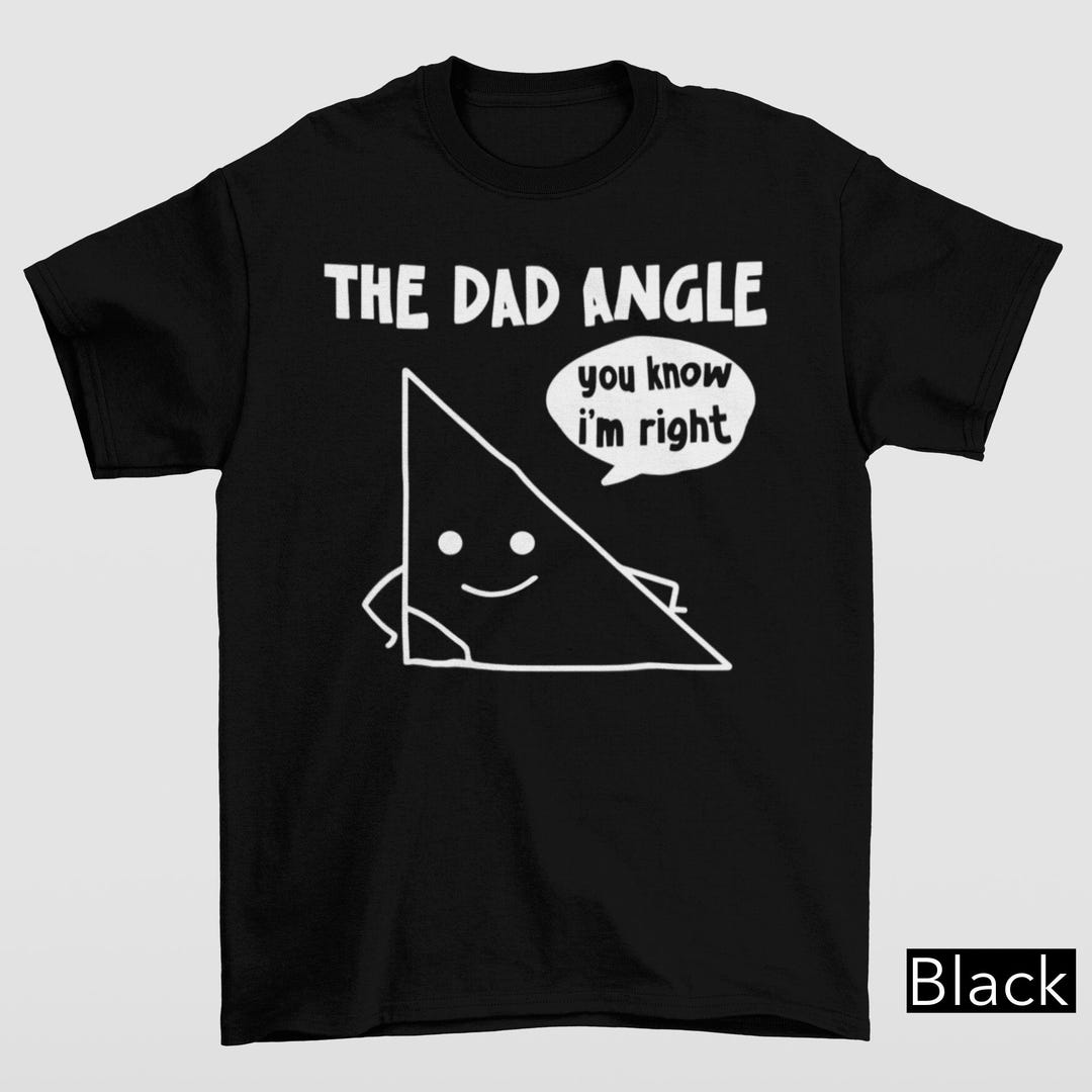 The Dad Angle You Know I'm Right Triangle Shirt, Funny Math Dad Shirt ...