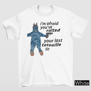 I'm Afraid You've Ratted Your Last Tatouille Sir Meme Shirt ...