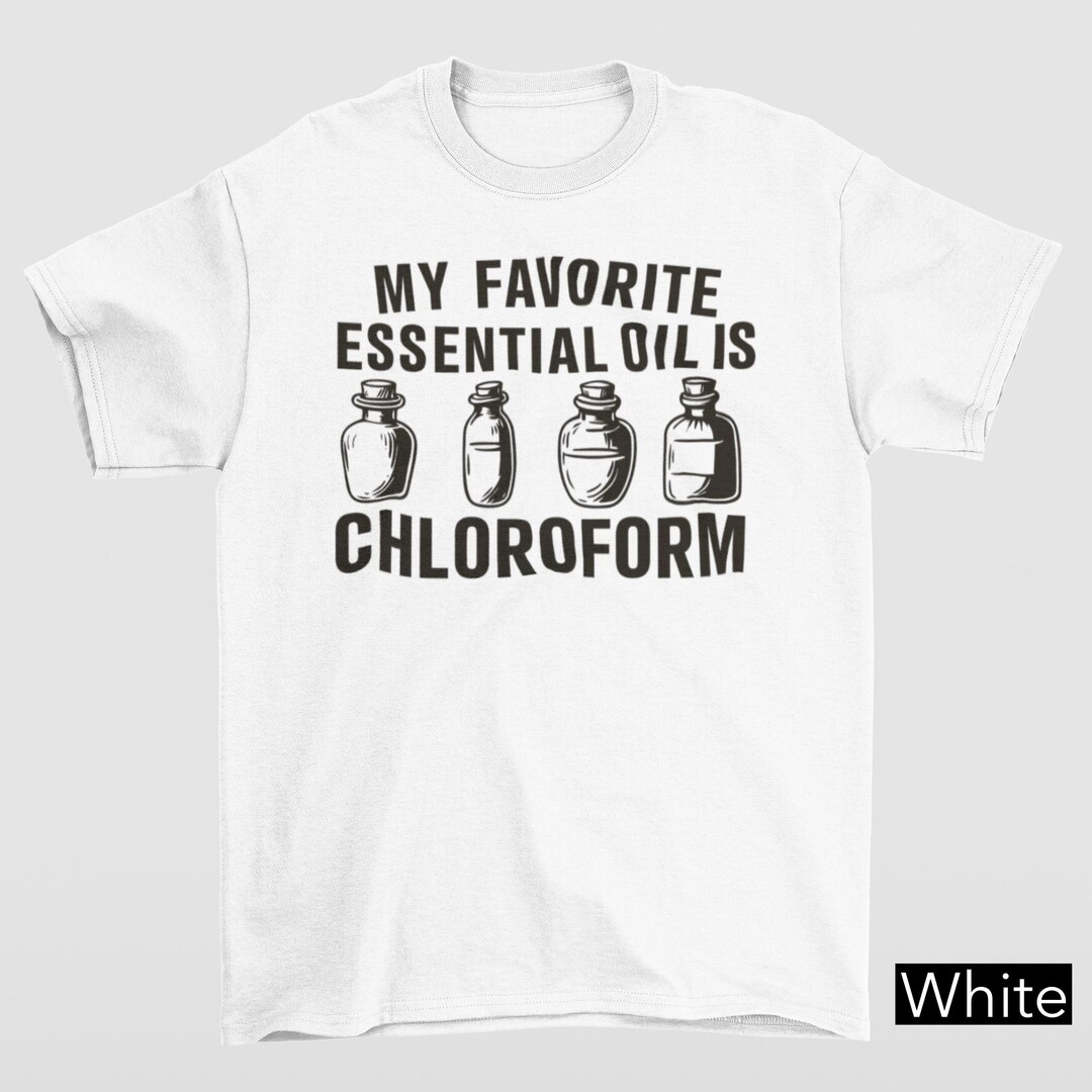 My Favorite Essential Oil is Chloroform Shirt, Funny Dark Humor Tee ...
