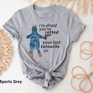 I'm Afraid You've Ratted Your Last Tatouille Sir Meme Shirt ...