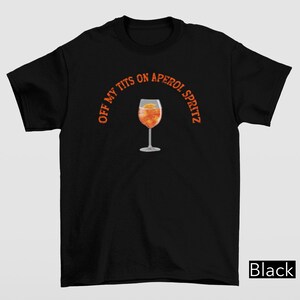 Off My Titz on Aperol Spritz, Unisex Summer T-shirt, Drinking Tee ...