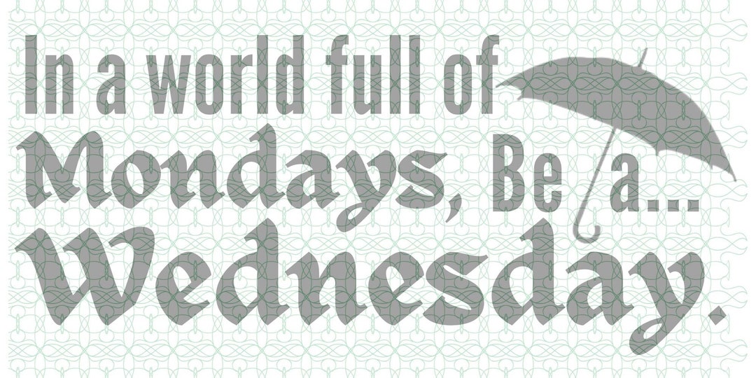 In a World Full of Mondays, Be a Wednesday Digital Art Cutting File SVG ...