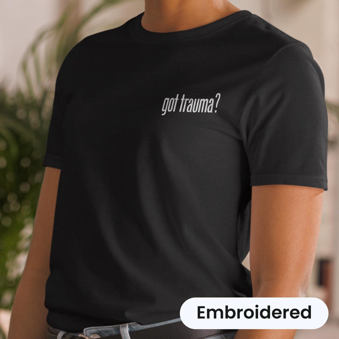 Got Trauma Embroidered Short-sleeve Unisex T-shirt, Self Care Gift ...