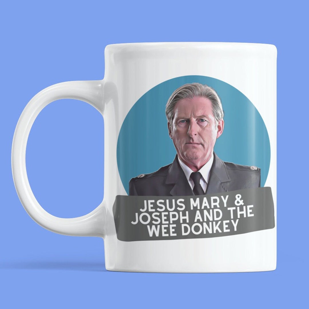 Line of Duty Mug, Jesus Mary Joseph and Wee Donkey, Ted Hastings Mug ...