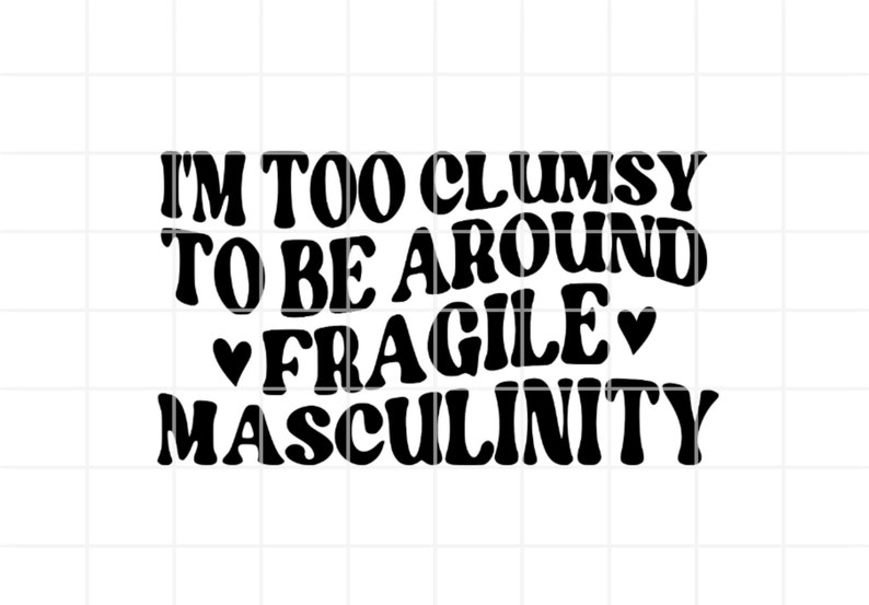I'm Too Clumsy to Be Around Fragile Masculinity SVG - Etsy