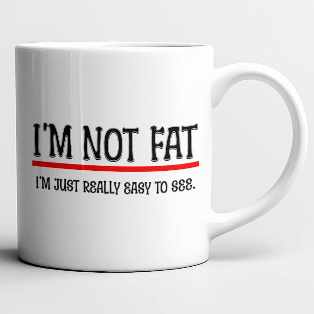 I'm Not FAT I'm Just Really Easy to See Mug - Etsy