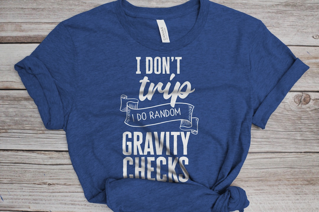 I Don't Trip, I Do Random Gravity Checks T-shirt, Gravity Wins T-shirt ...