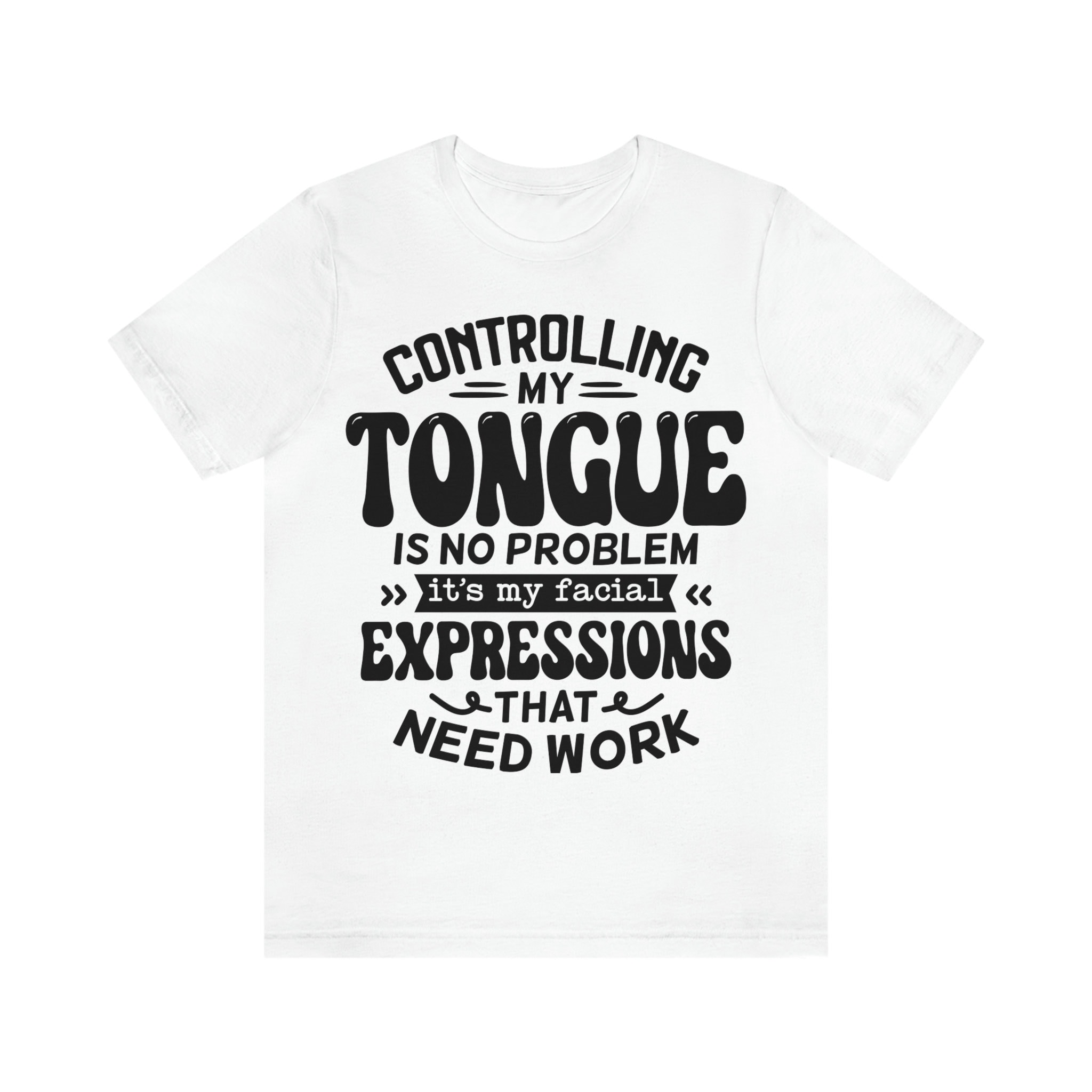 Controlling My Tongue is No Problem It's My Facial Expressions That ...