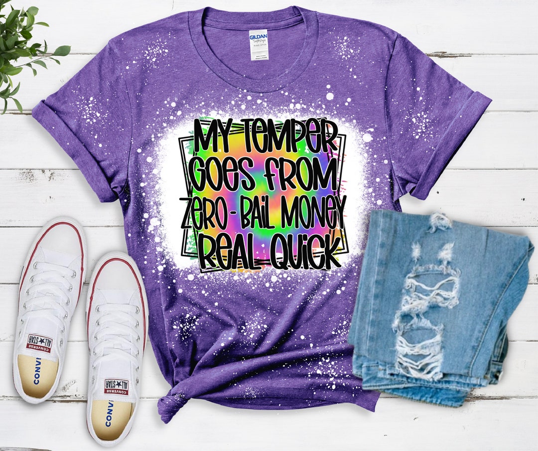 My Temper Goes From Zero Tp Bail Money Really Quick Shirt Funny Shirt ...