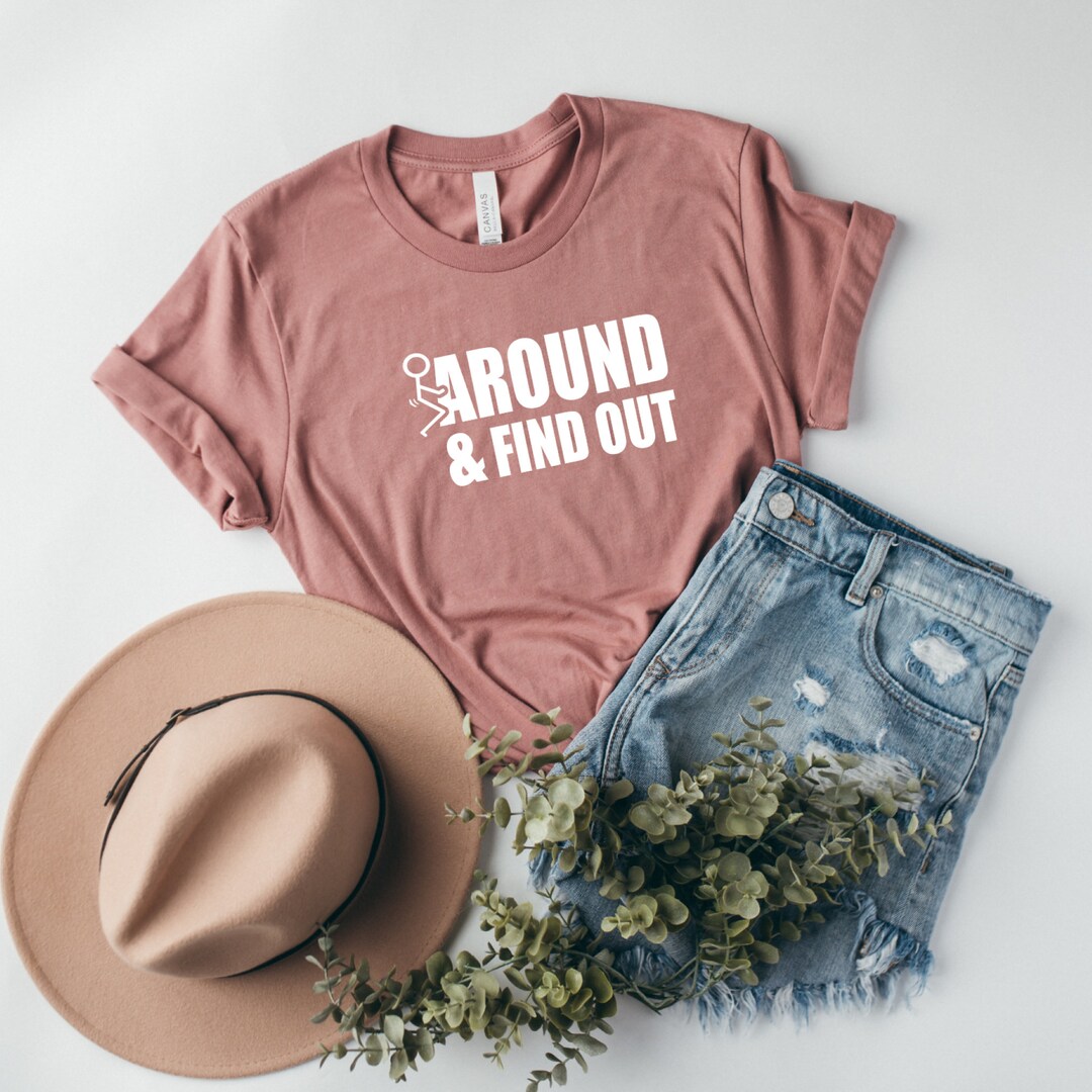 F*CK AROUND and Find Out Shirt, STATEMENT Shirt, Soft Cotton Shirt ...