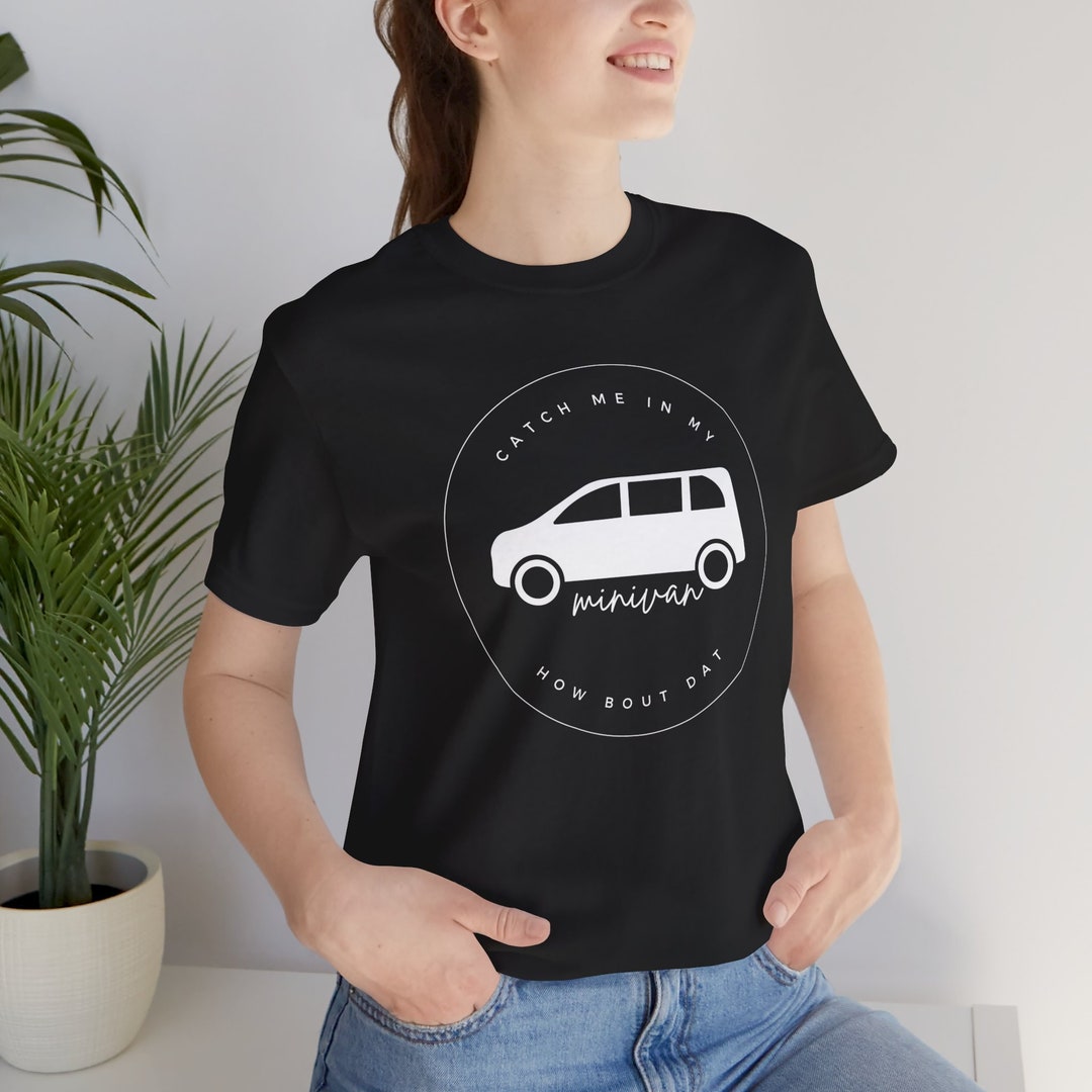 Catch Me in My Minivan How Bout Dat T-shirt, Catch Me Outside, How Bout ...