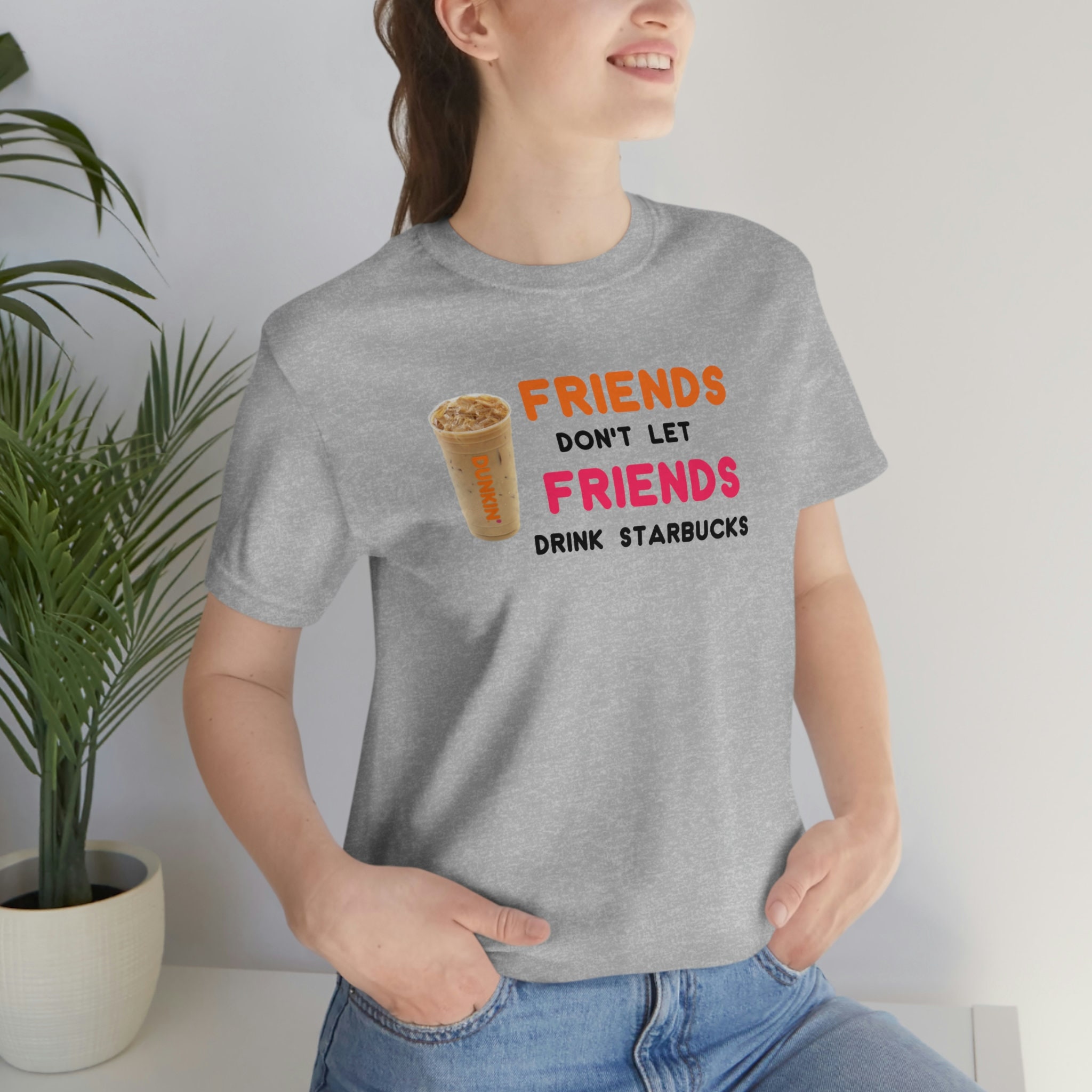 Friends Don't Let Friends Drink Starbucks, Friends Shirt, Dunkin' Donuts Shirt, Coffee Shirt ...