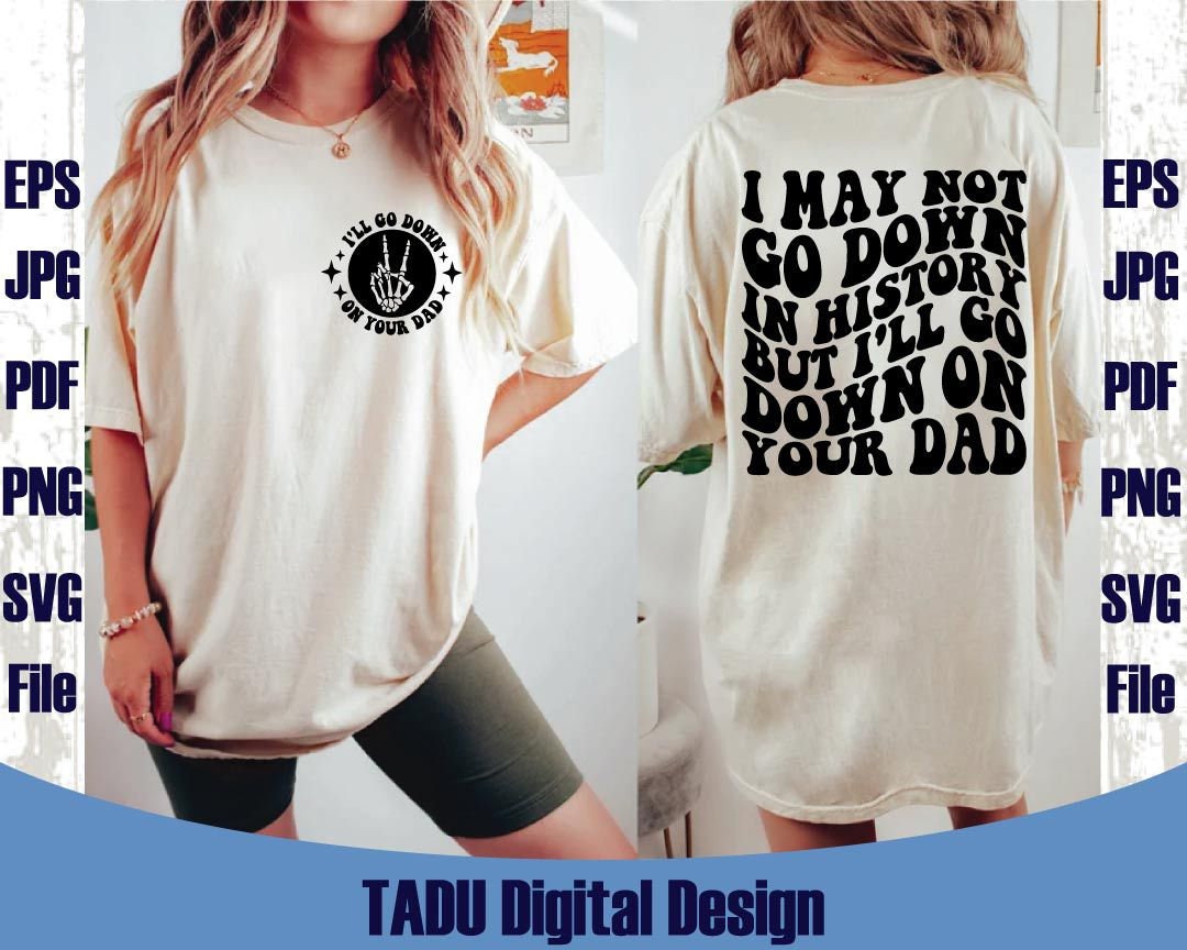 I May Not Go Down in History but I'll Go Down on Your Dad Svg Wavy ...