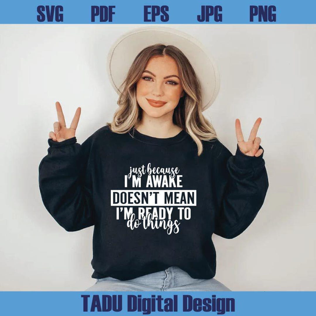 Just Because I'm Awake Svg Ready to Do Things Sarcastic Svg Funny Gift ...
