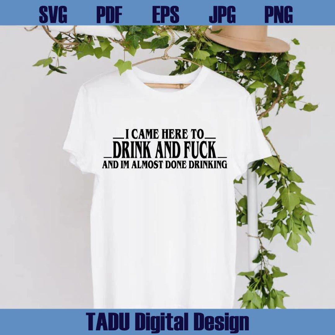 I Came Here to Drink Svg and I'm Almost Done Drinking Svg Adult Humor ...