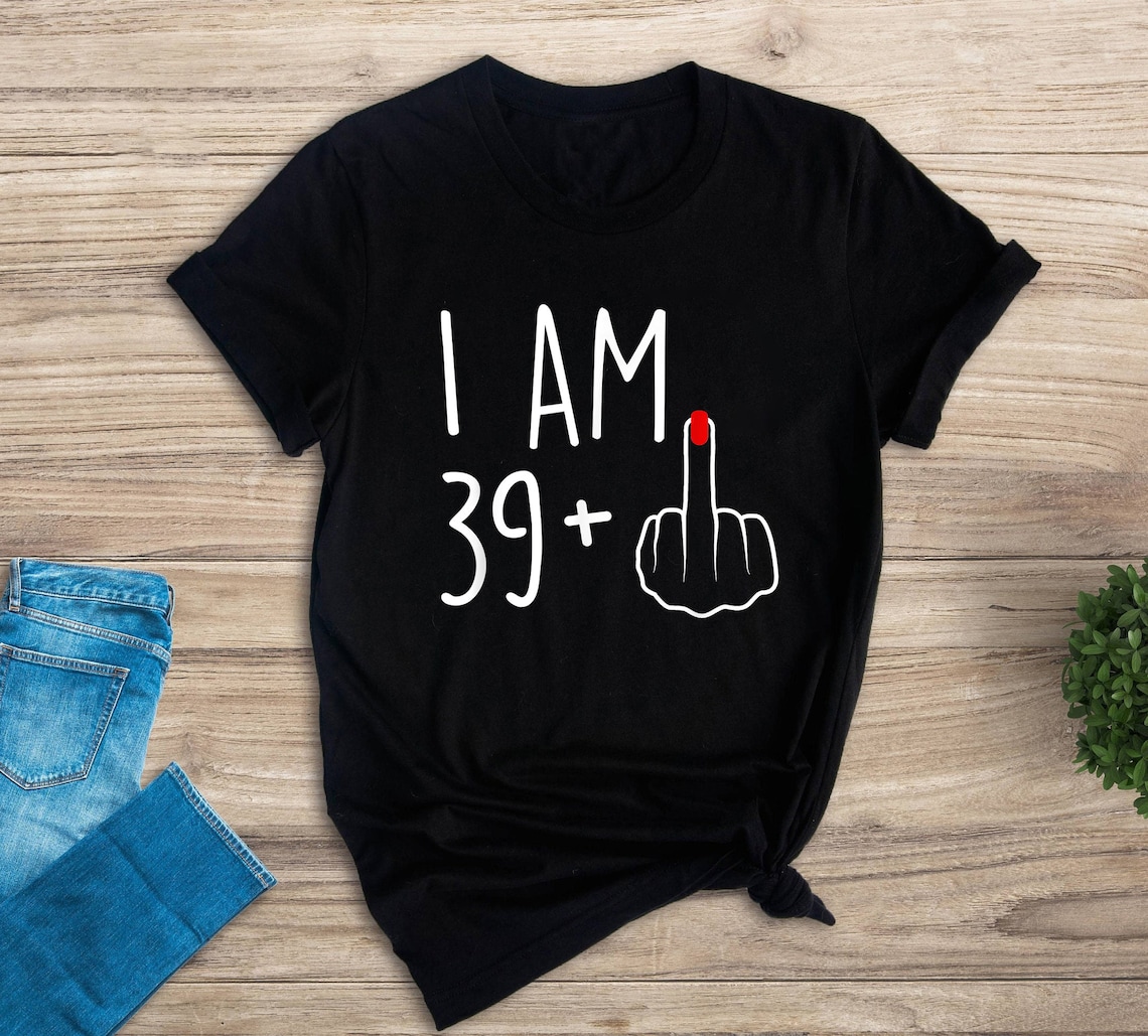I Am 39 Middle Finger T-shirt, I Am 29 Middle Finger Shirt, 40th ...