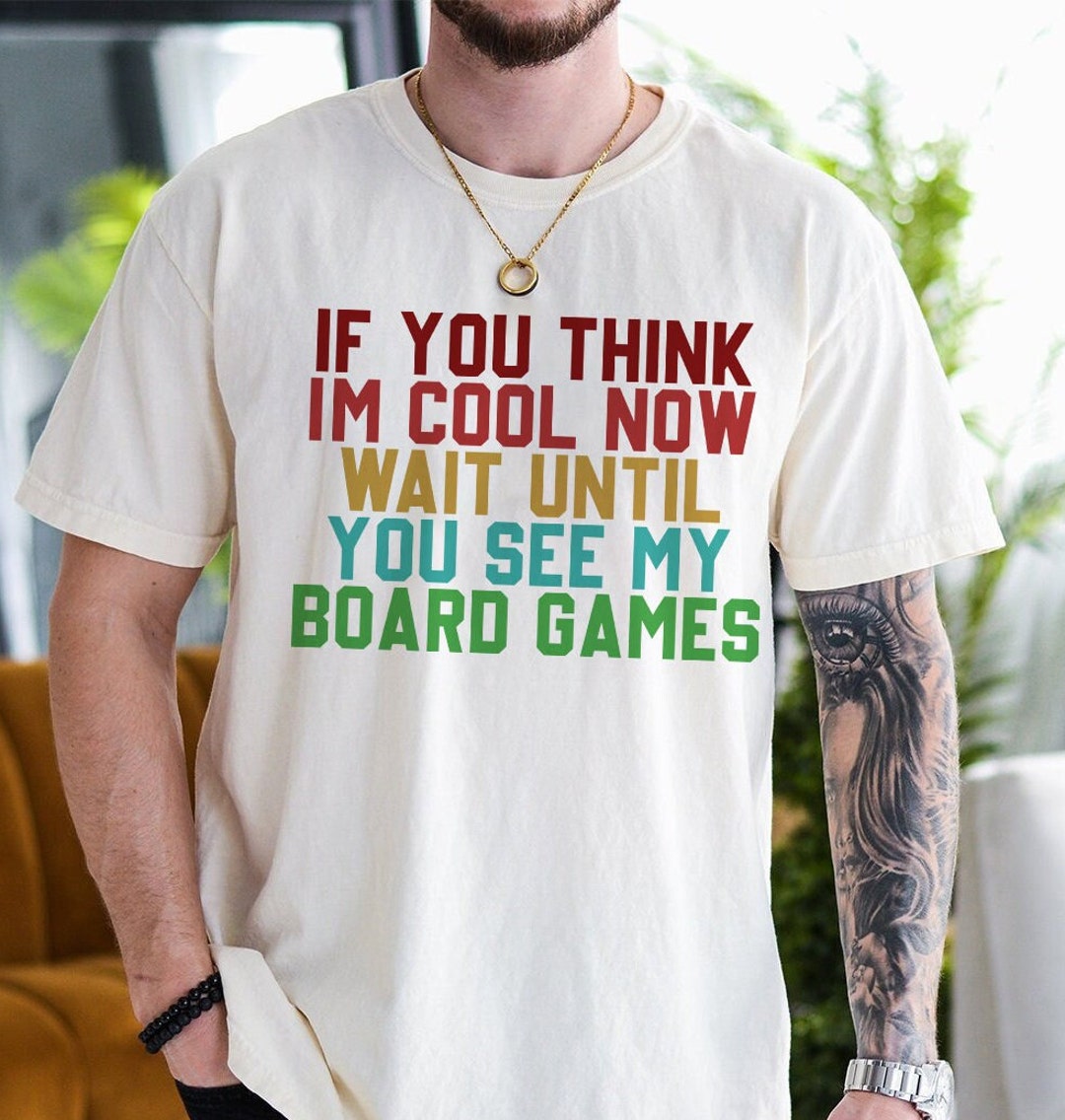 If You Think I'm Cool Now Wait Until You See My Board Games T-shirt ...
