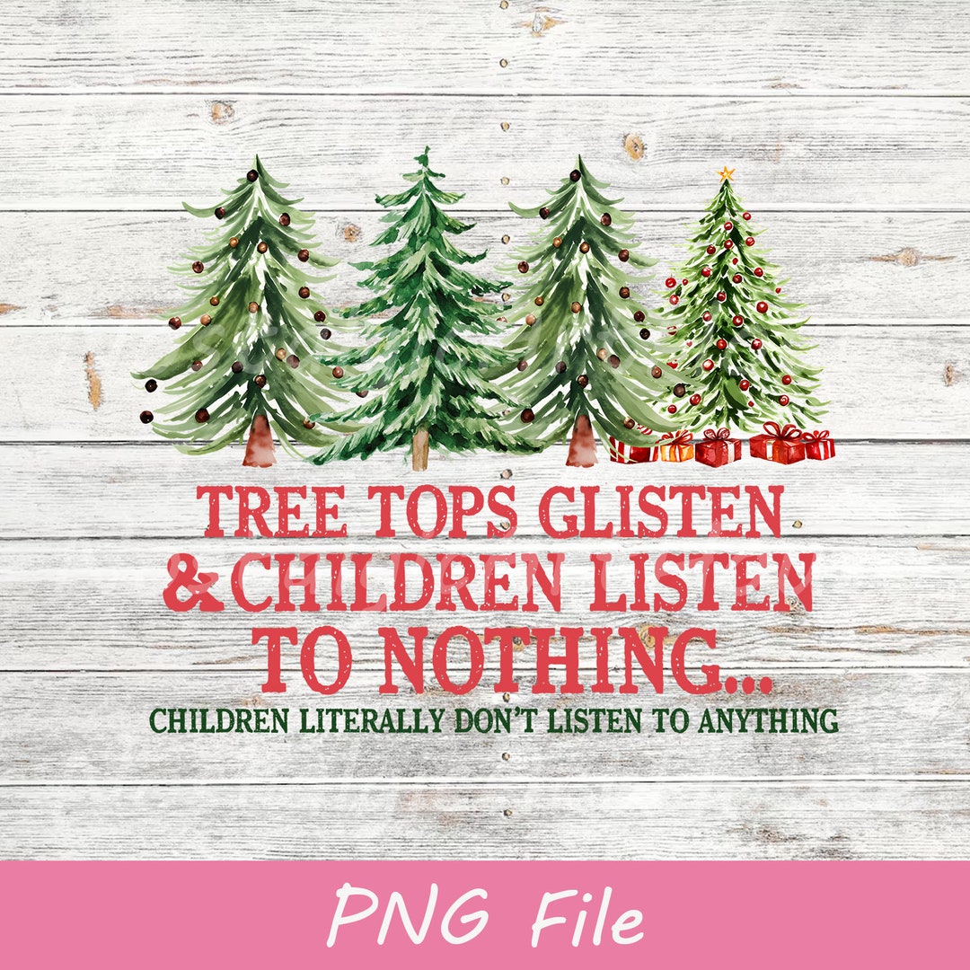 Tree Tops Glisten and Children Listen to Nothing Png, Mom Christmas ...