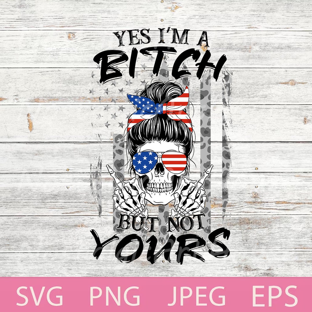 Yes I'm a Bitch but Not Yours Svg, Png, American Girl Skull, Messy Bun ...
