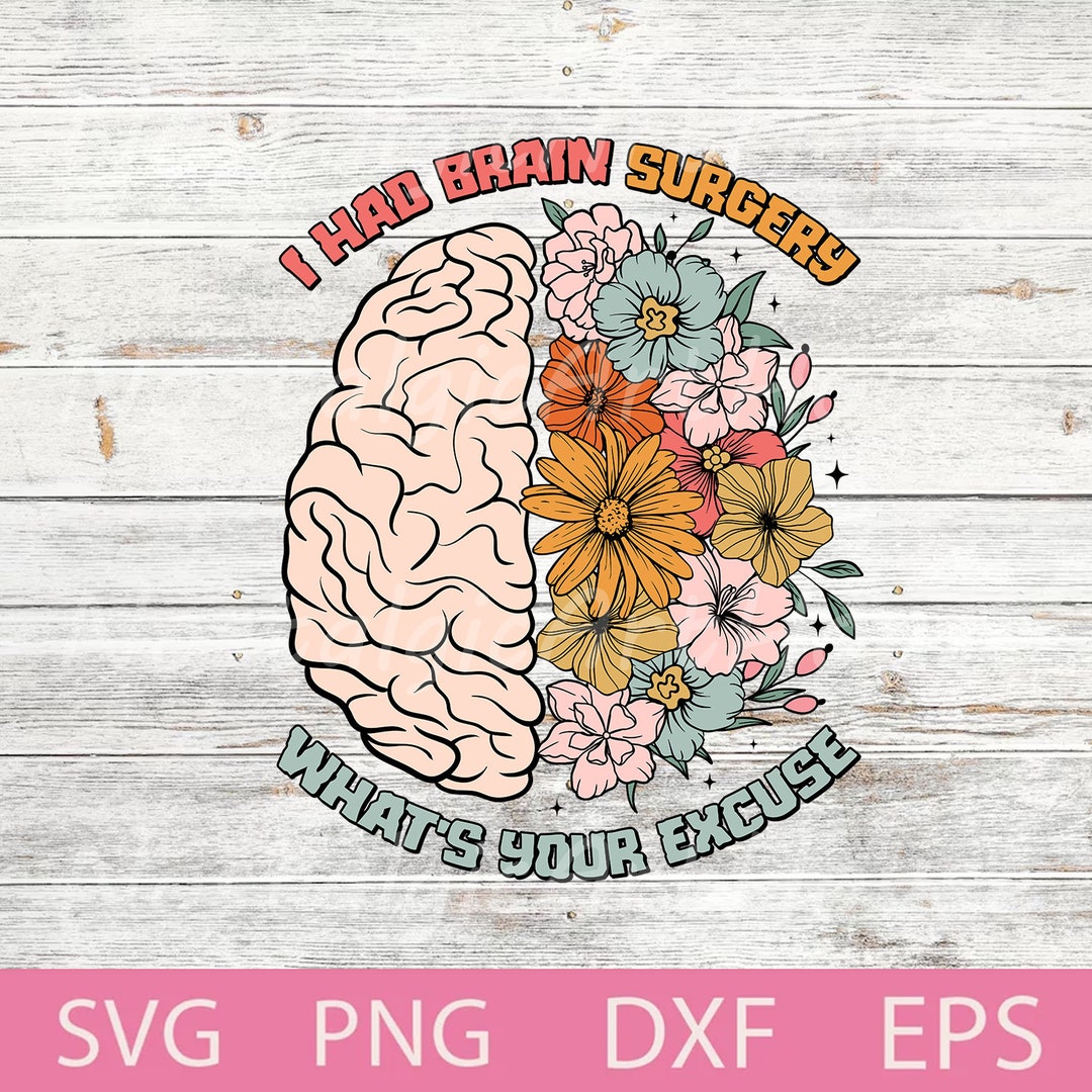 I Had Brain Surgery What's Your Excuse Svg, Png, Floral Brain, Mental ...