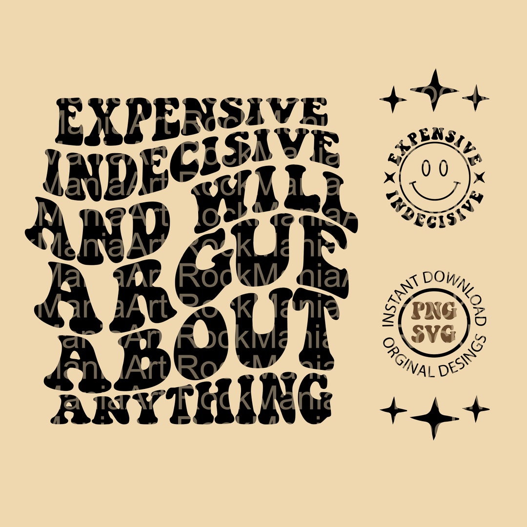 Expensive Indecisive and Will Argue About Anything, Expensive ...