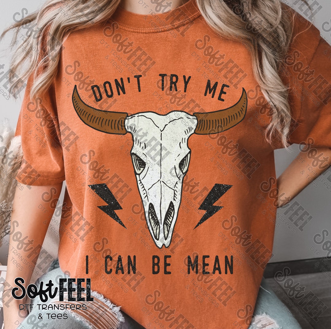 Don't Try Me I Can Be Mean Country Western - DTF Transfer - Direct to ...