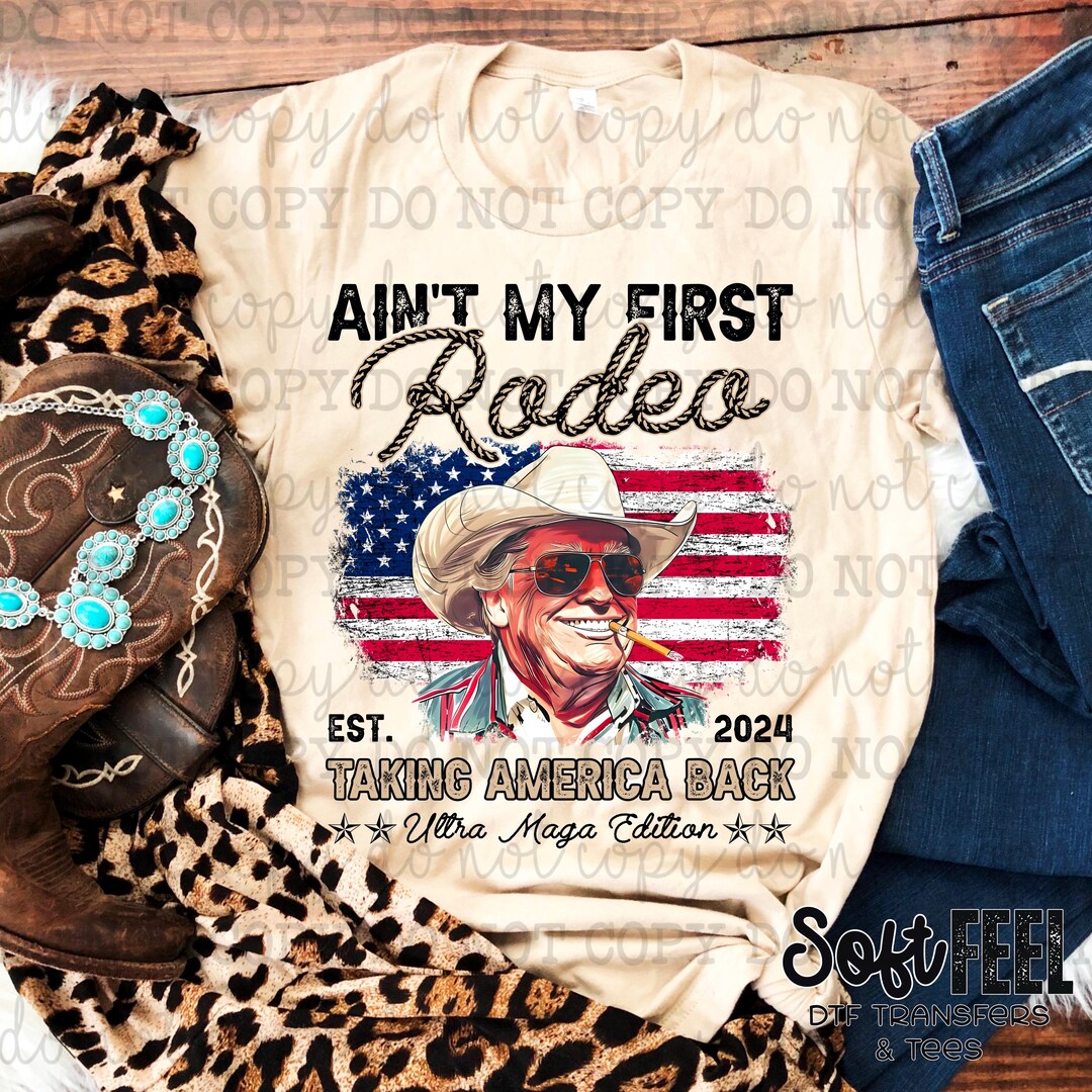 Trump 2024 Aint First RODEO - American Patriotic Political - DTF ...
