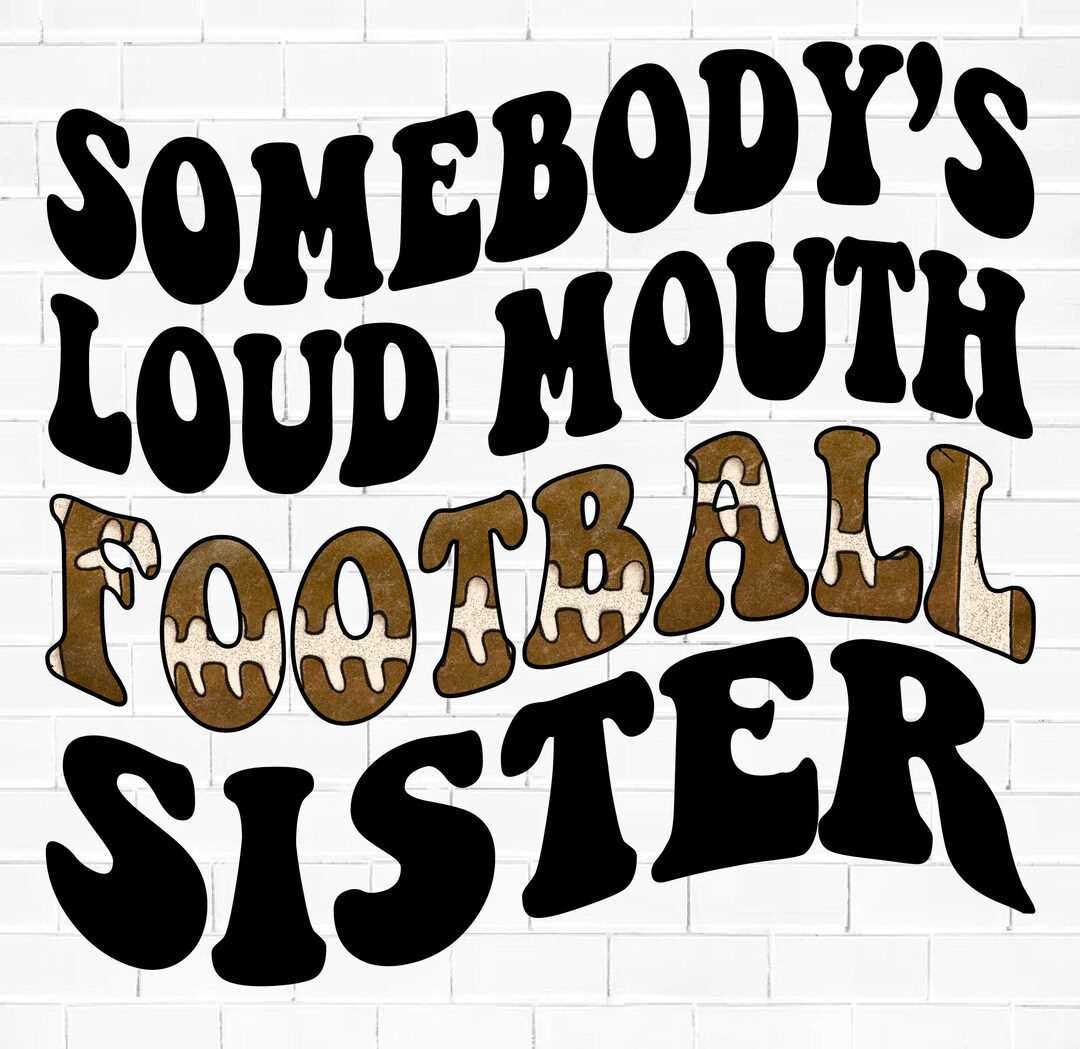 Somebody's Loud Mouth Football Sister/ PNG/ DTF/ Sublimation/ Front and ...