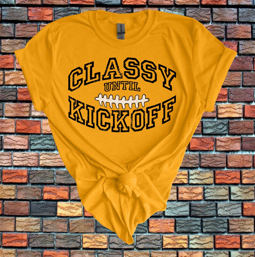 Classy Until Kickoff/ Football/ 2 Files/ PNG/ Digital Download/ T-shirt ...