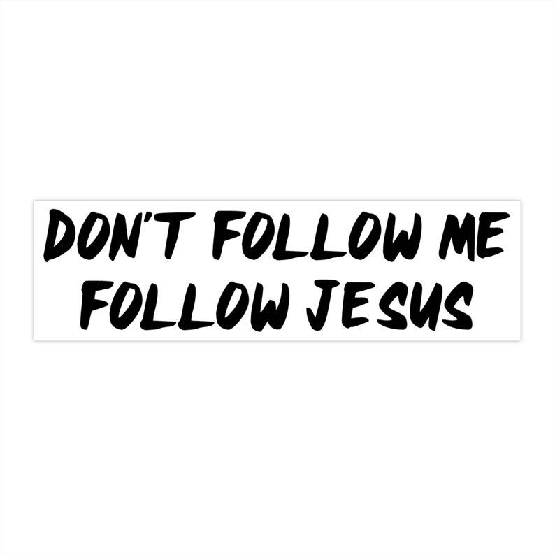 Don't Follow Me Follow Jesus, Funny Christian Bumper Sticker, God ...
