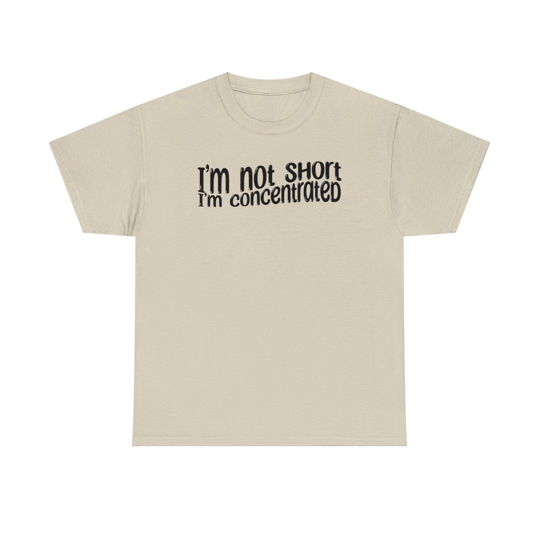 I'm Not Short I'm Concentrated, Short Girls, Short People T-shirt ...