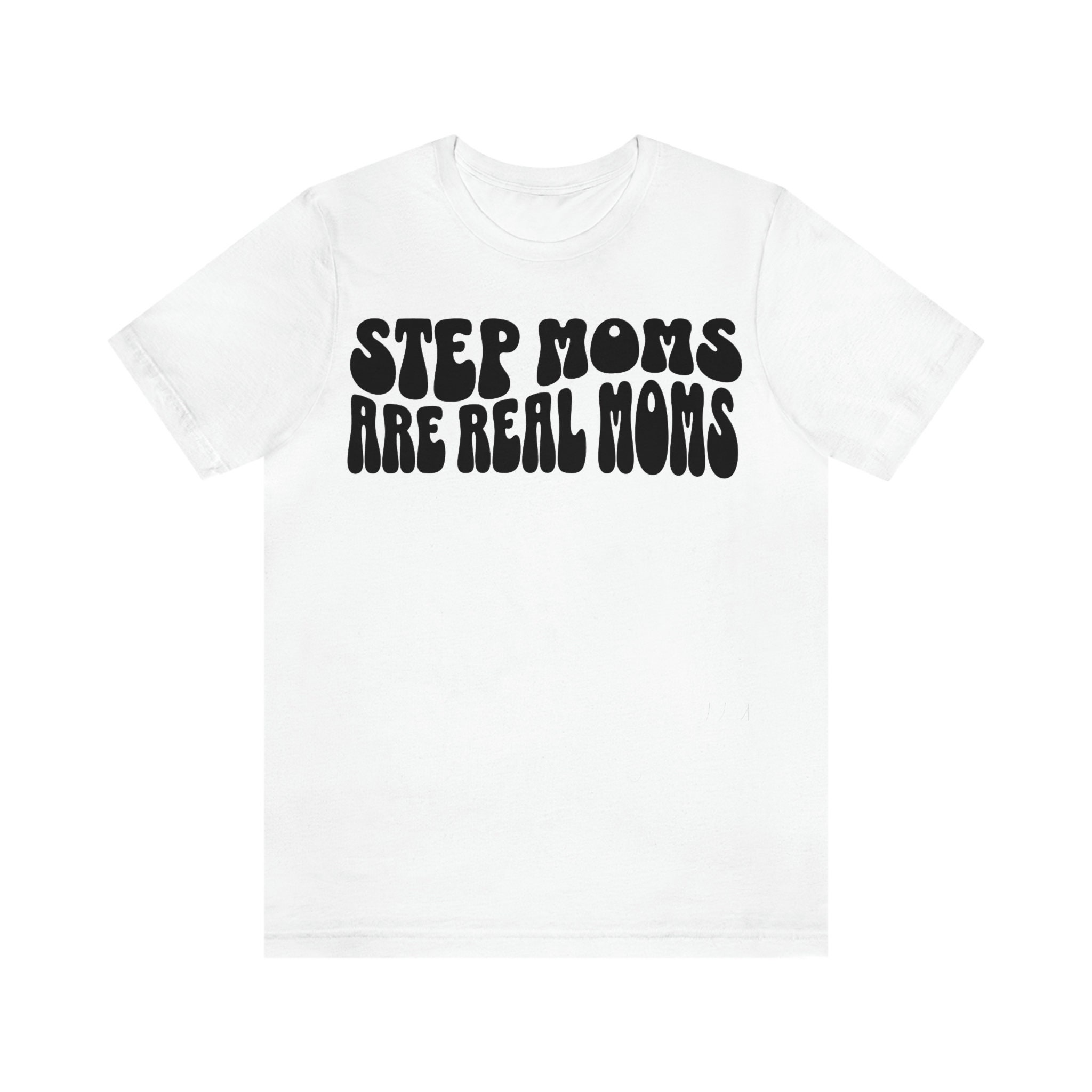Step Moms Are Real Moms Mama Shirt Bonus Mom Tee Step Mother T Mothers Day T Shirt T