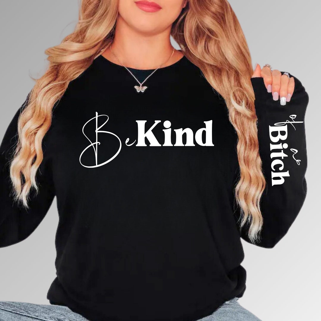 Be Kind of a Bitch Sweatshirt, Be Kind of a Bitch, Funny Saying Quote ...