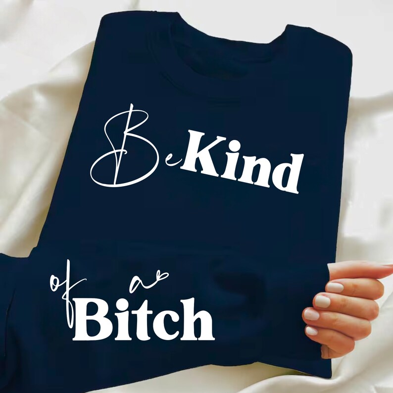 Be Kind of a Bitch Sweatshirt, Be Kind of a Bitch, Funny Saying Quote ...