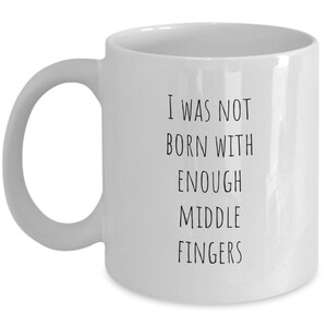 I Was Not Born With Enough Middle Fingers Coffee Mug, Middle Finger ...