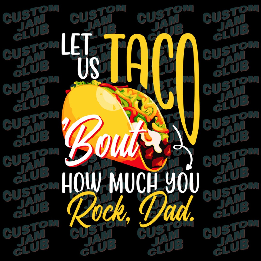 Let Us Taco Bout How Much You Rock Dad Fathers Day Designs - High ...