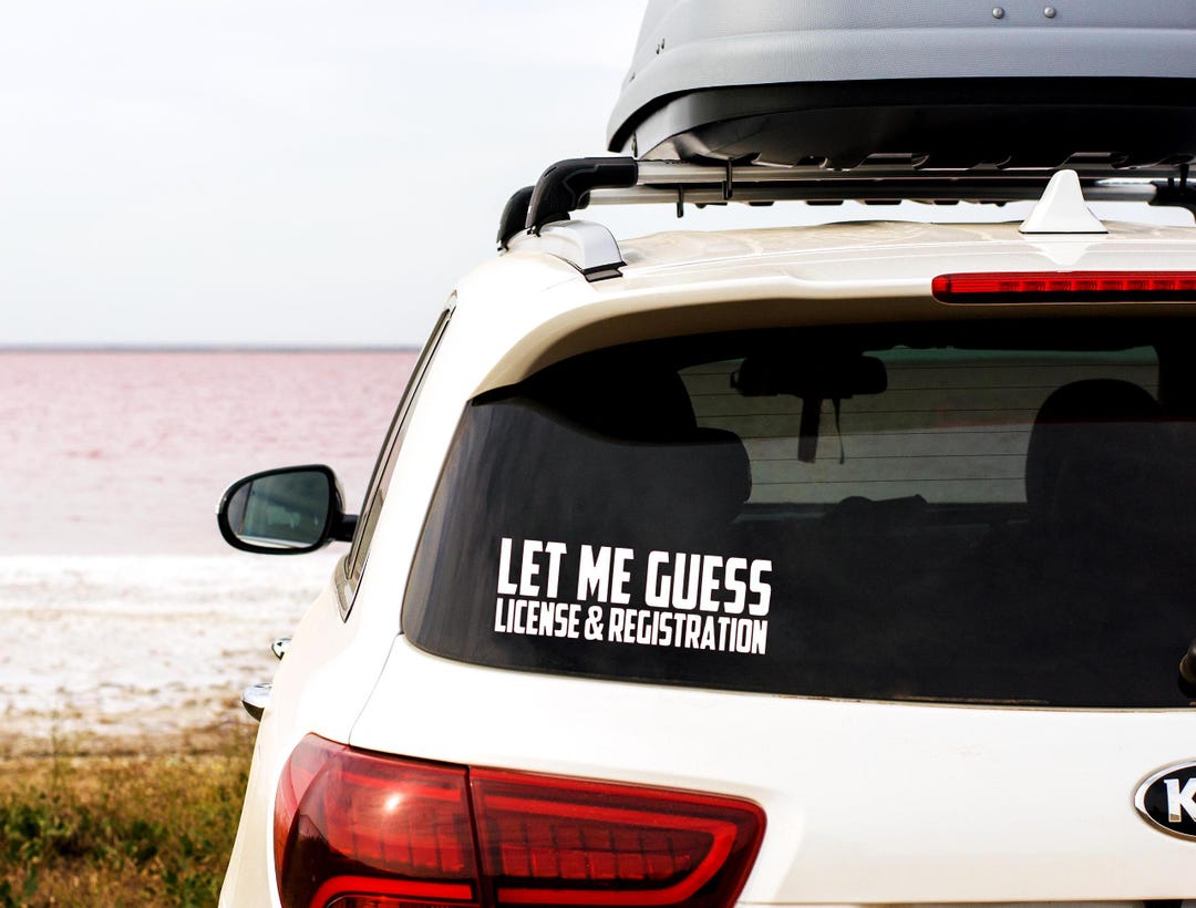 Car Window Decal Permanent Vinyl Let Me Guess License and Registration ...