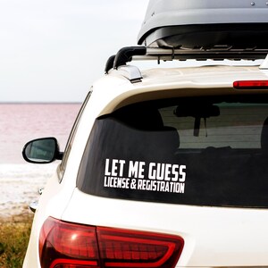 Car Window Decal Permanent Vinyl Let Me Guess License and Registration ...