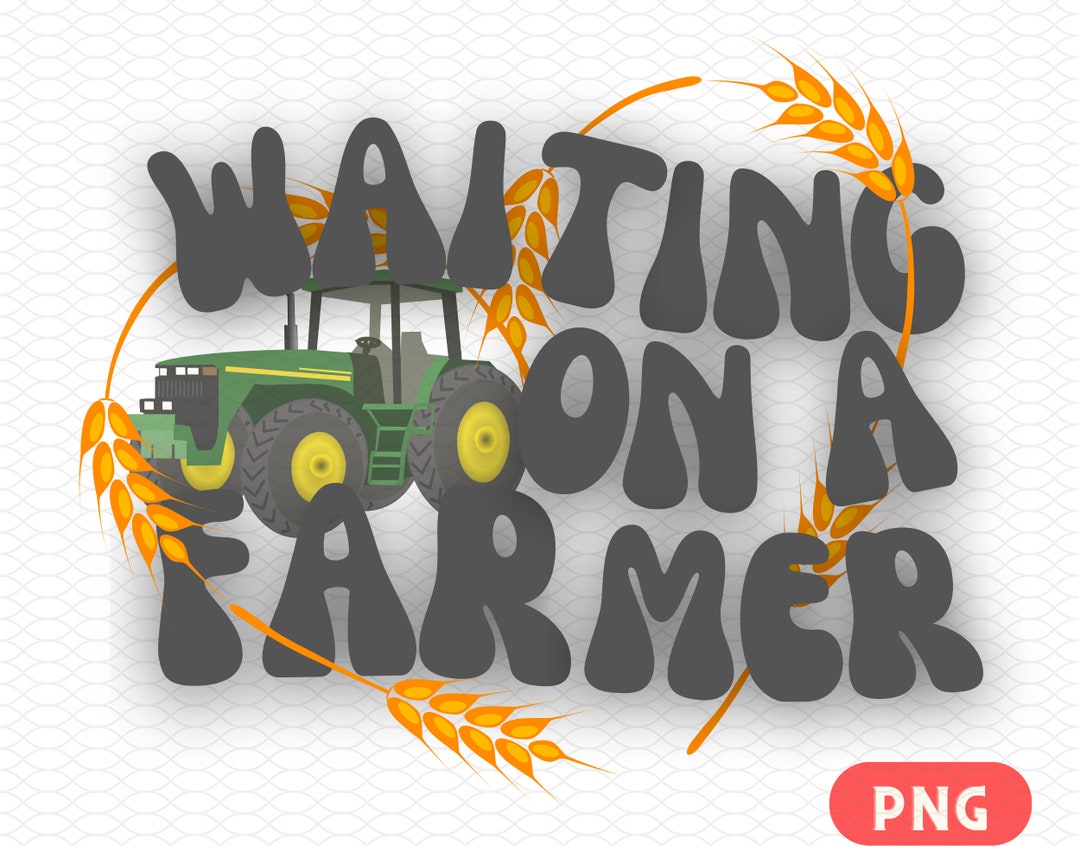 PNG Waiting on a Farmer Print / Farmer Png / Farmers Wife Printable ...