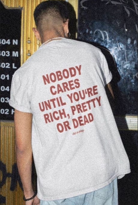 Nobody Cares Until Youre Rich Pretty Or Dead T Shirt Unisex T Shirt