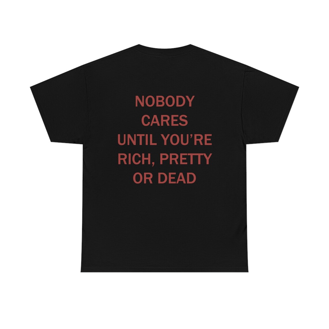 Nobody Cares Until You're Rich, Pretty or Dead T-shirt, Unisex T-shirt, Perfect Gift for Her ...