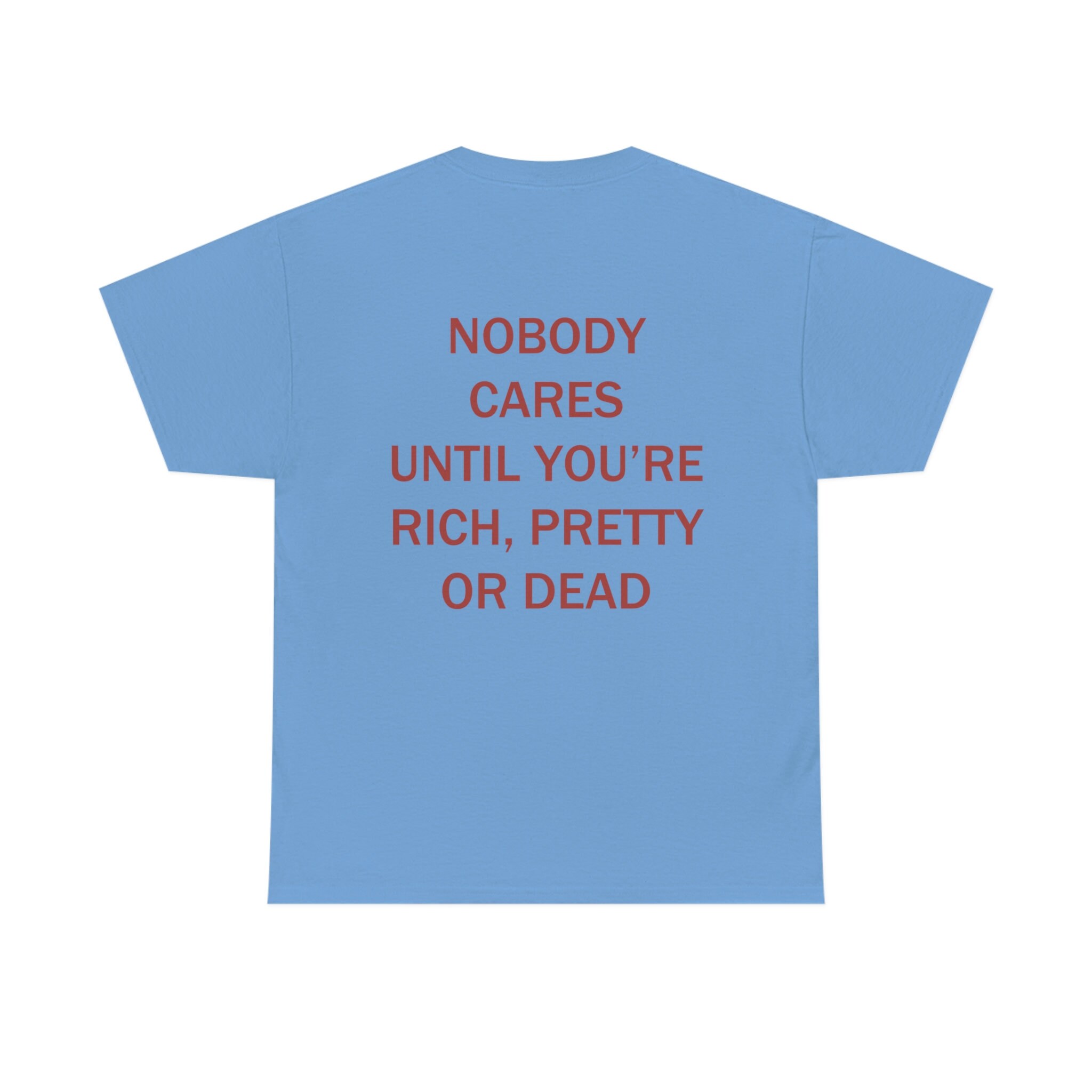 Nobody Cares Until Youre Rich Pretty Or Dead T Shirt Unisex T Shirt