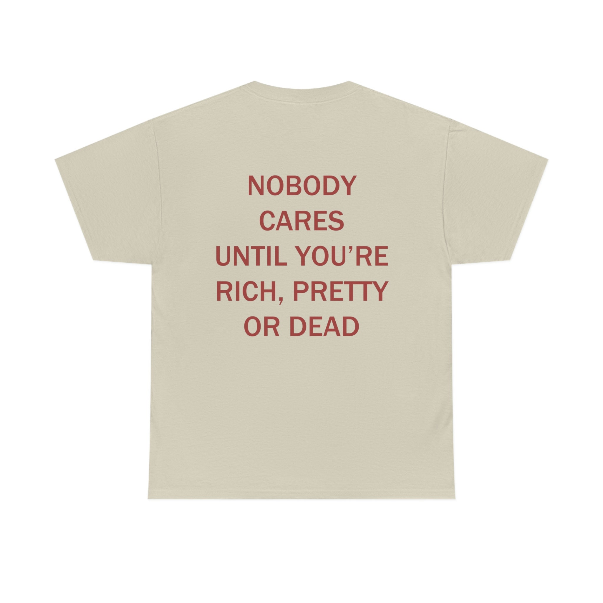 Nobody Cares Until You're Rich, Pretty or Dead T-shirt, Unisex T-shirt, Perfect Gift for Her ...